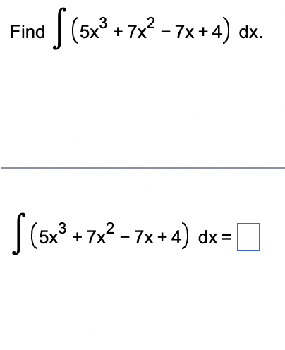 Solved Find ∫(5x3+7x2−7x+4)dx ∫(5x3+7x2−7x+4)dx= | Chegg.com