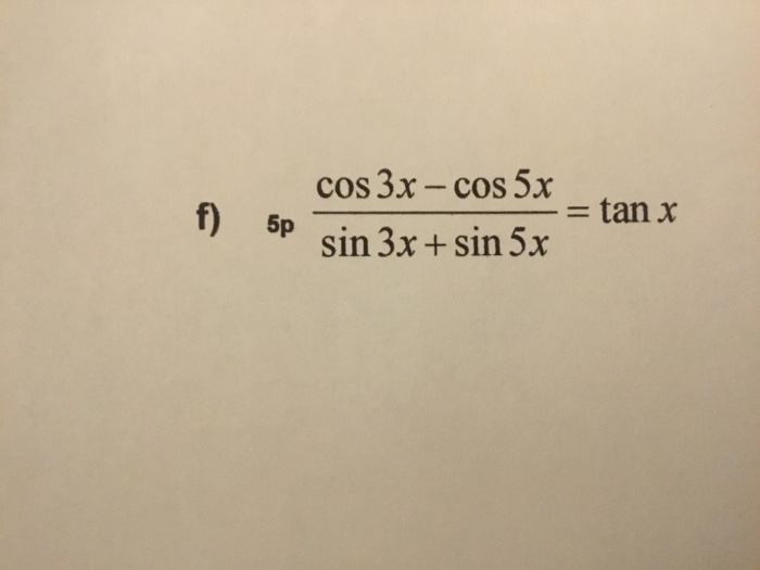 Solved cos 3x - cos 5x sin 3x +sin 5x = tan x f) | Chegg.com