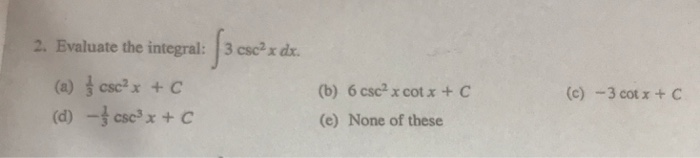 Solved 2. Evaluate the integral: 3csc x dx. (b) 6cse x cot x | Chegg.com