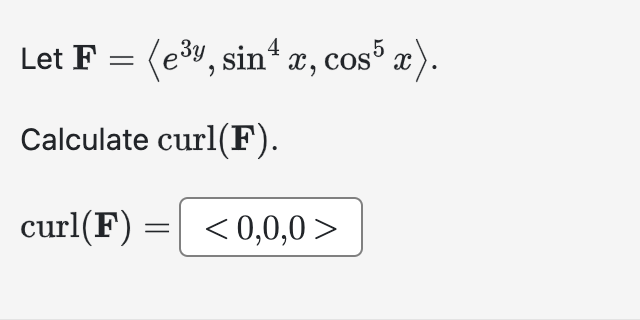 Solved Let F= e3y,sin4x,cos5x . Calculate curl(F) | Chegg.com