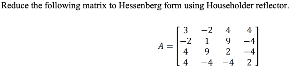 Reduce the following matrix to Hessenberg form using | Chegg.com