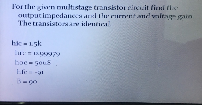 Solved For the given multistage transistor circuit find the | Chegg.com