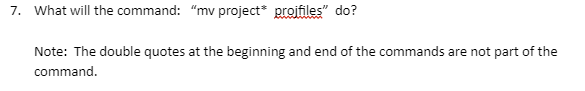 Solved 7. What will the command: "mv project* projfiles" do? | Chegg.com