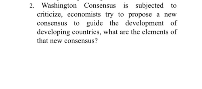 Solved 2. Washington Consensus is subjected to criticize, | Chegg.com