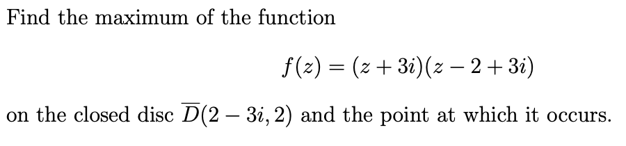 Solved Find the maximum of the function f(z)=(z+3i)(z−2+3i) | Chegg.com