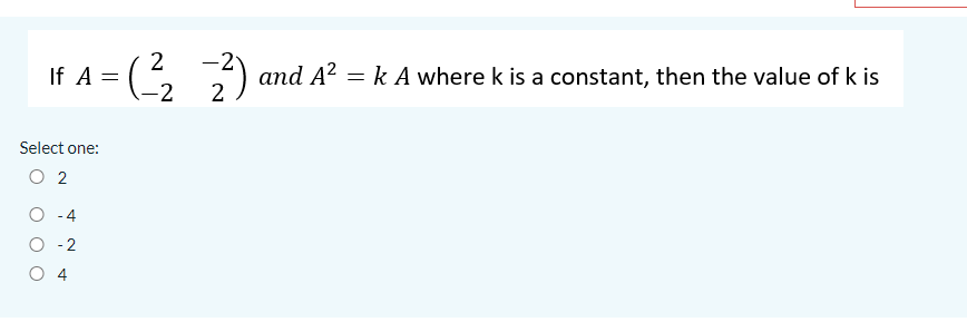 Solved If A=(2−2−22) and A2=kA where k is a constant, then | Chegg.com