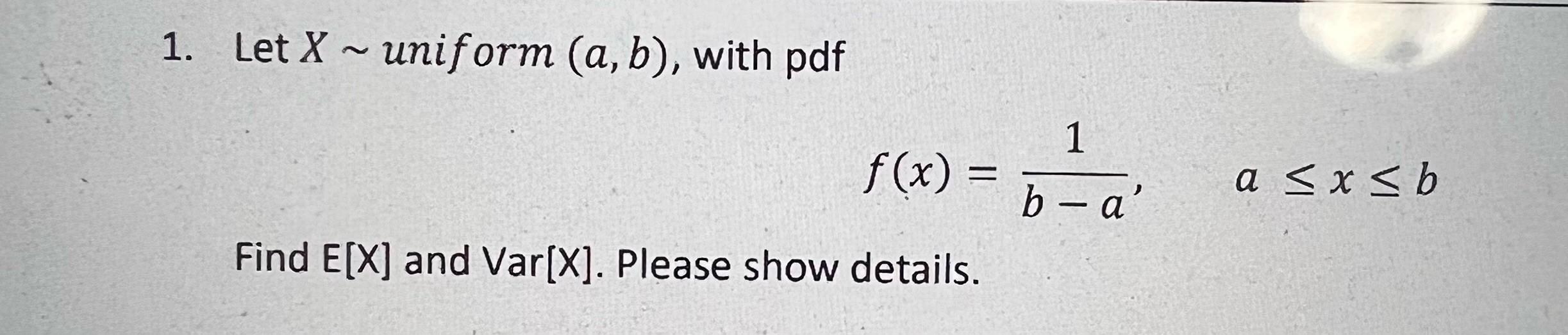 Solved 1. Let X∼ uniform (a,b), with pdf f(x)=b−a1,a≤x≤b | Chegg.com