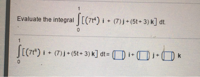 Solved Evaluate the integral^1_0 [(7t^4) i + (7) j + (5t + | Chegg.com