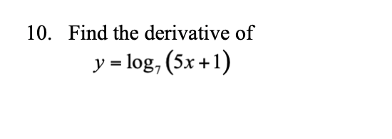 Solved 10. Find the derivative of y = log, (5x+1) | Chegg.com