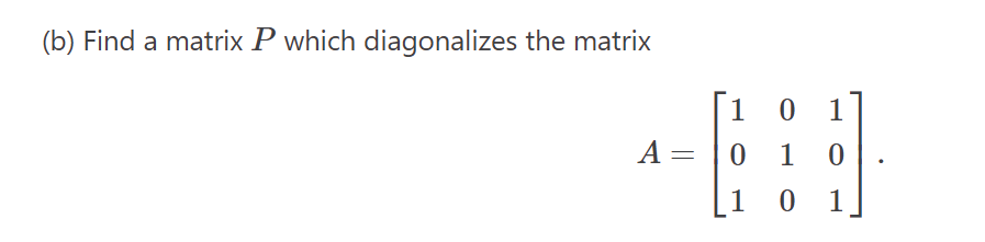 Solved (b) Find a matrix P which diagonalizes the matrix | Chegg.com