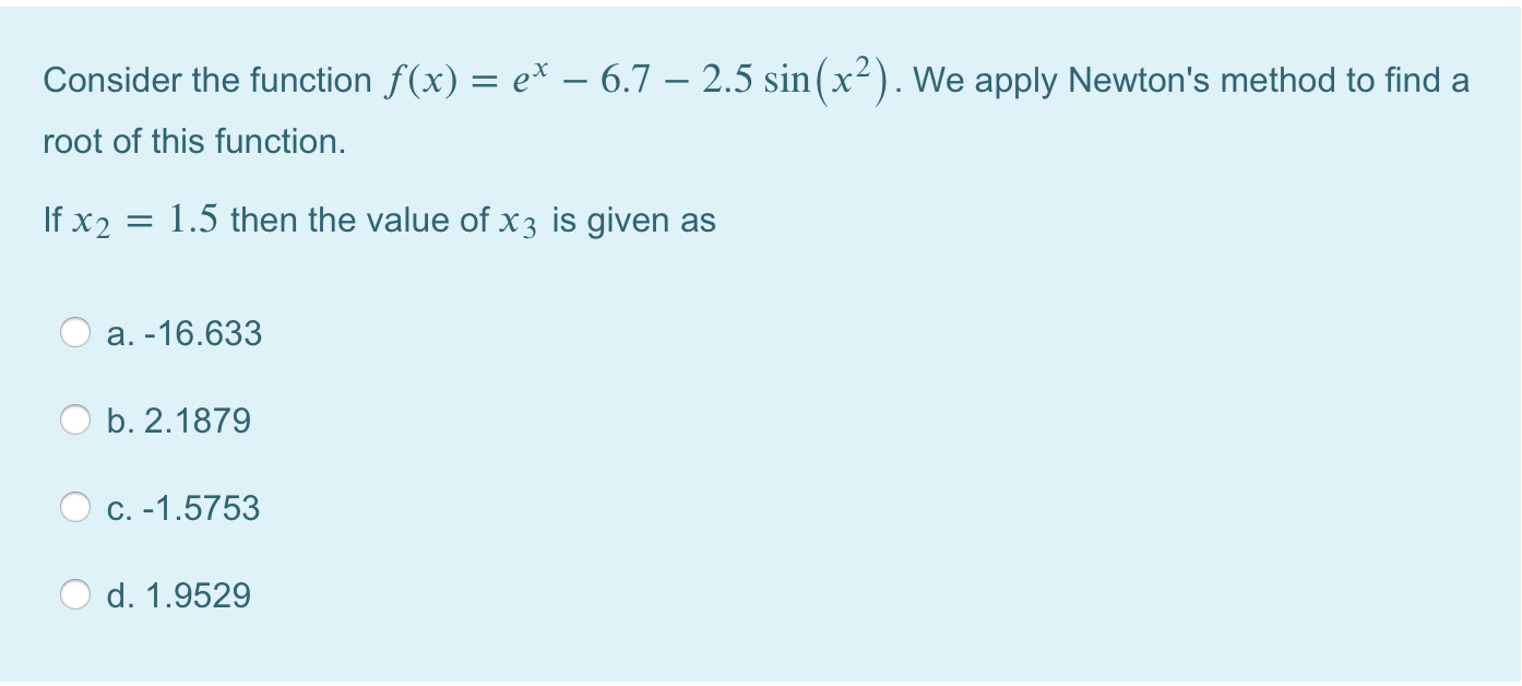 Solved Consider the function f(x) = ex – 6.7 – 2.5 sin (x2). | Chegg.com