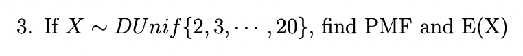 Solved 3. If X∼DUnif{2,3,⋯,20}, find PMF and E(X) | Chegg.com