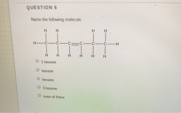 Solved QUESTION 6 Name the following molecule. O 1-hexene | Chegg.com