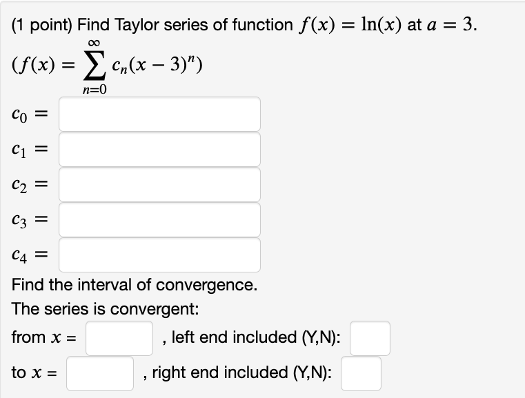 Solved (1 ﻿point) ﻿Find Taylor series of function f(x)=ln(x) | Chegg.com