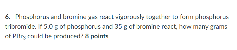 Solved 6. Phosphorus and bromine gas react vigorously | Chegg.com