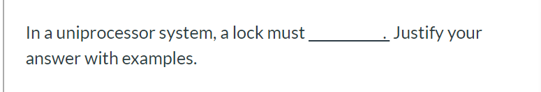 Solved . Justify your In a uniprocessor system, a lock must | Chegg.com