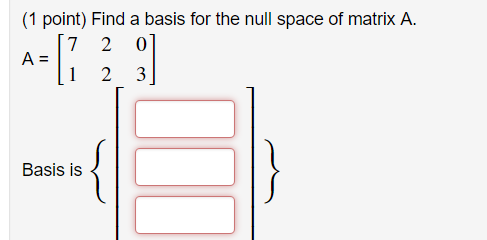 Solved (1 point) Find a basis for the null space of matrix | Chegg.com