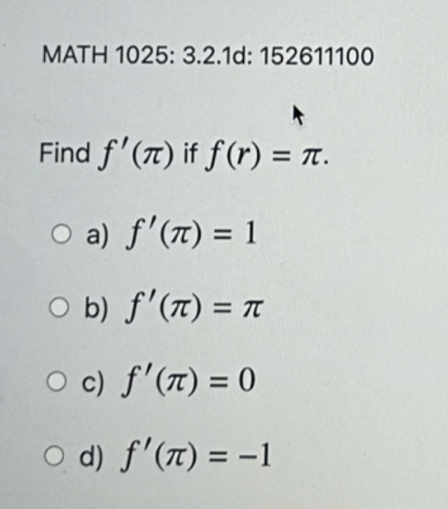 Solved MATH 1025: 3.2.1d: 152611100 Find f′(π) if f(r)=π. a) | Chegg.com