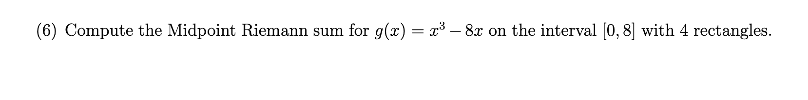 Solved (6) Compute the Midpoint Riemann sum for g(x)=x3−8x | Chegg.com