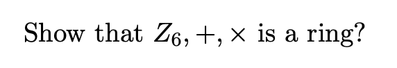 Solved Show that Z6,+,× is a ring? | Chegg.com