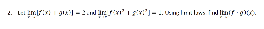 Solved 2. Let limx→c[f(x)+g(x)]=2 and limx→c[f(x)2+g(x)2]=1. | Chegg.com