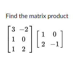 Solved Find the matrix product[3-21012][102-1] | Chegg.com
