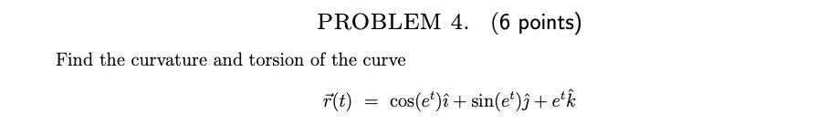 Solved PROBLEM 4. (6 points) Find the curvature and torsion | Chegg.com