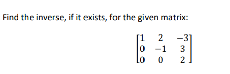 Solved Find the inverse, if it exists, for the given matrix: | Chegg.com