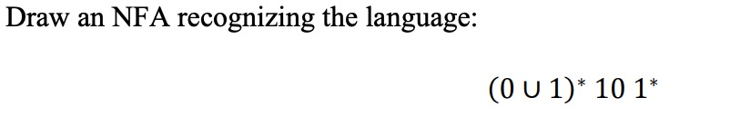 Solved Draw an NFA recognizing the language: (0 U 1)* 10 1* | Chegg.com