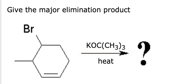 Solved Give The Major Elimination Product Br Koc Ch3 3 Heat