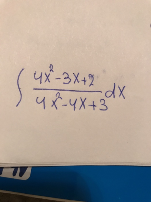 Solved Integral 4x^2 - 3x + 2/4x^2 - 4x + 3 dx | Chegg.com