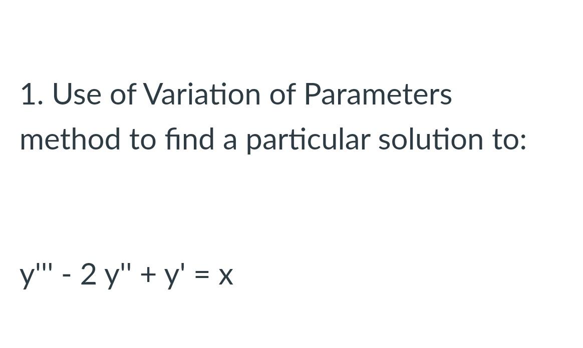 Solved 1. Use of Variation of Parameters method to find a | Chegg.com