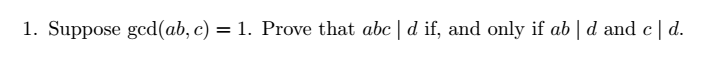 Solved 1. Suppose gcd(ab,c)=1. Prove that abc∣d if, and only | Chegg.com