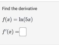 Solved Find the derivativef(x)=ln(5x)f'(x)= | Chegg.com