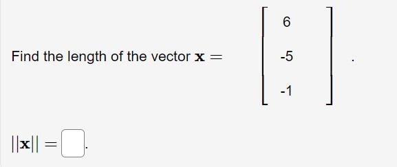 Solved Find the length of the vector x=⎣⎡6−5−1⎦⎤. ∥x∥= | Chegg.com