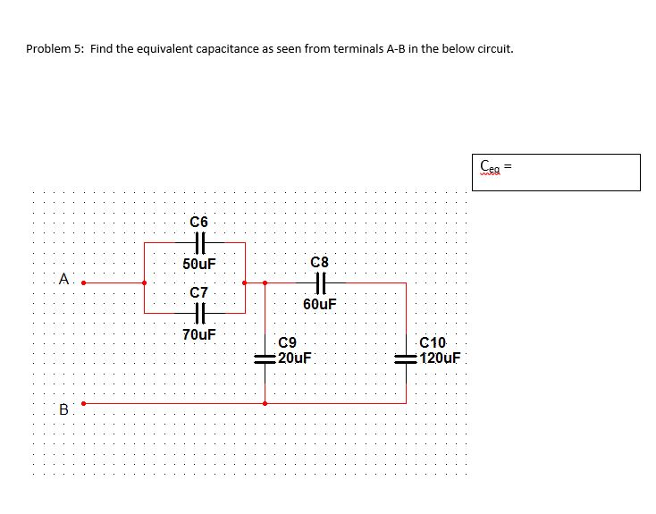 Solved Problem 5: Find the equivalent capacitance as seen | Chegg.com
