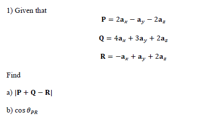 Solved 1) Given that P = 2ax - ay – 2a, Q = 4ax + 3ay + 2a, | Chegg.com