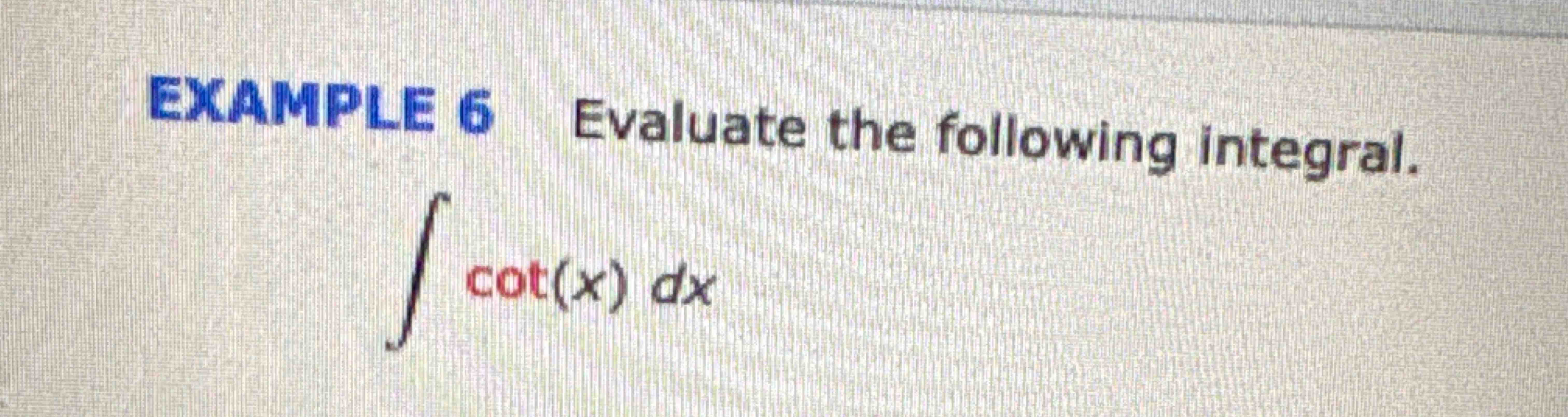 Solved Evaluate the following integral.∫﻿﻿cot(x)dx | Chegg.com