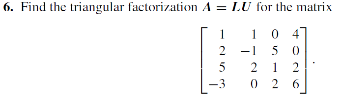 Solved 6. Find the triangular factorization A = LU for the | Chegg.com