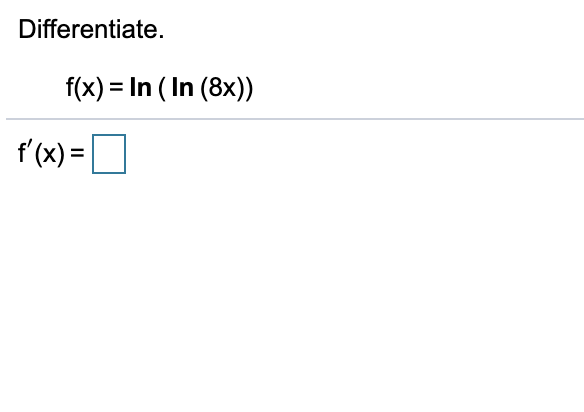 Solved Differentiate. f(x) = In (In (8x)) f'(x)=0 | Chegg.com