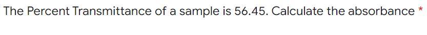 Solved The Percent Transmittance of a sample is 56.45. | Chegg.com