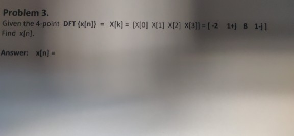 Solved Problem 3. Given the 4-point DFT {x[n]} Find x[n]. | Chegg.com