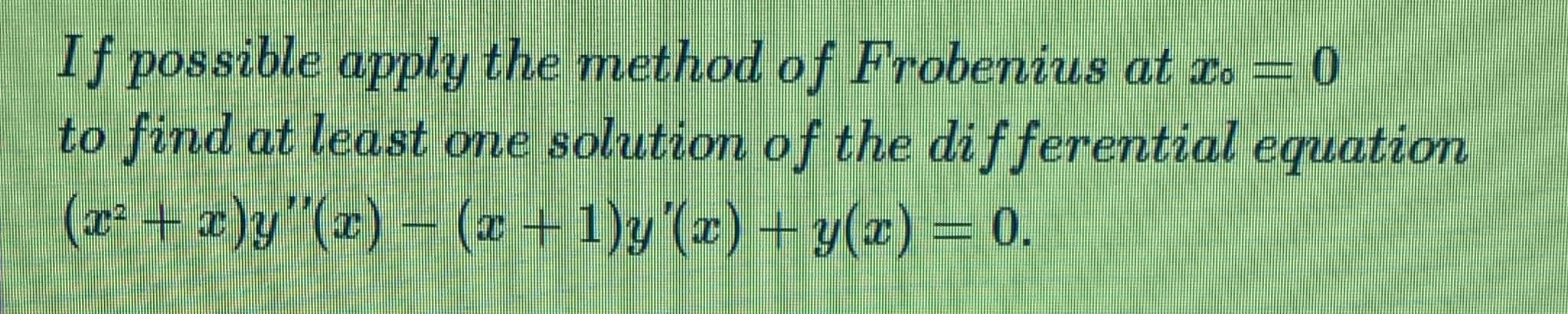 Solved If possible apply the method of Frobenius at x0=0 to | Chegg.com