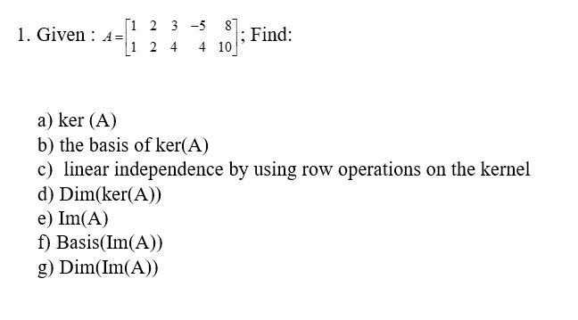 1. Given : A=[112234−54810]; Find: a) ker(A) b) the | Chegg.com