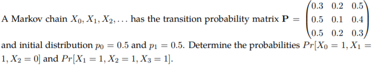 Solved 0.3 0.2 0.5 A Markov chain Xo, X1, X2, ... has the | Chegg.com