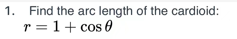 Solved 1. Find the arc length of the cardioid: r = 1 + cos 0 | Chegg.com