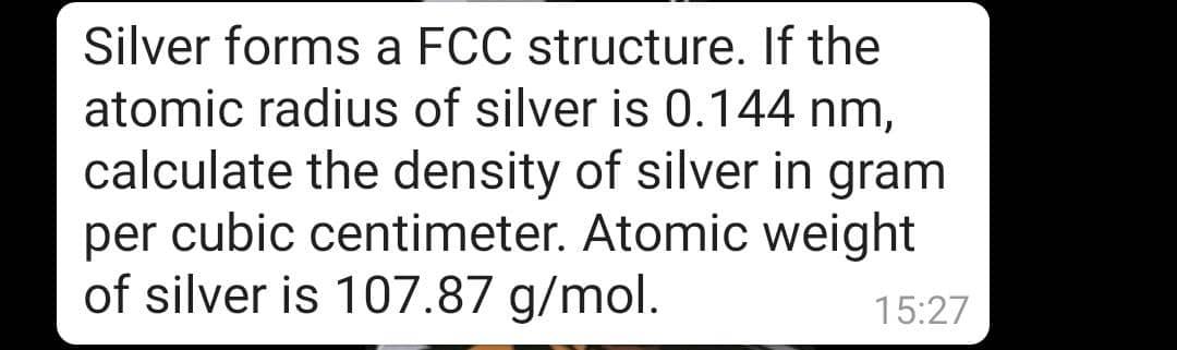 Solved Silver forms a FCC structure. If the atomic radius of | Chegg.com