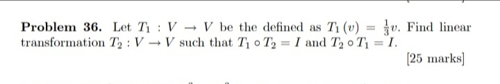 Solved Problem 36. Let T1 : V ! V be the deÖned as T1 (v) = | Chegg.com