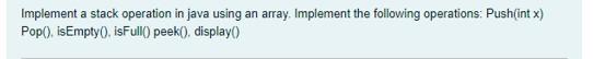 Solved Implement A Stack Operation In Java Using An Array 4115