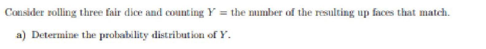 Solved Consider rolling three fair dice and cuminting Y = | Chegg.com